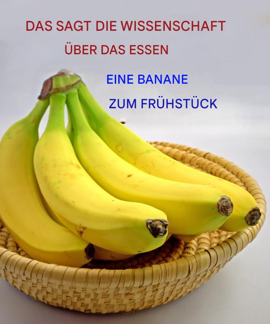 DAS SAGT DIE WISSENSCHAFT ÜBER DEN VERZEHR EINER BANANE ZUM FRÜHSTÜCK ...